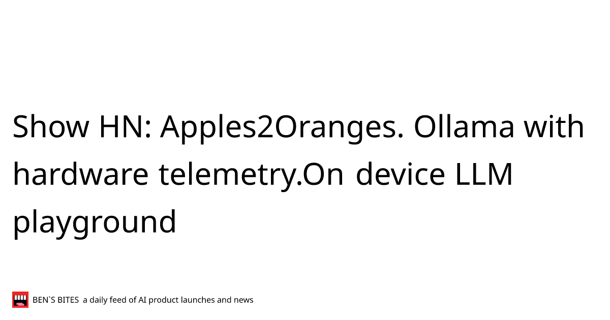 Show HN: Apples2Oranges. Ollama with hardware telemetry.On device LLM ...