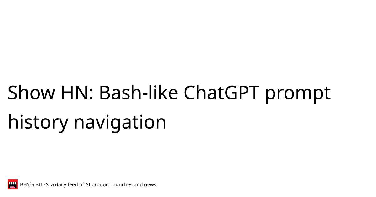 Show Hn Bash Like Chatgpt Prompt History Navigation Bens Bites 