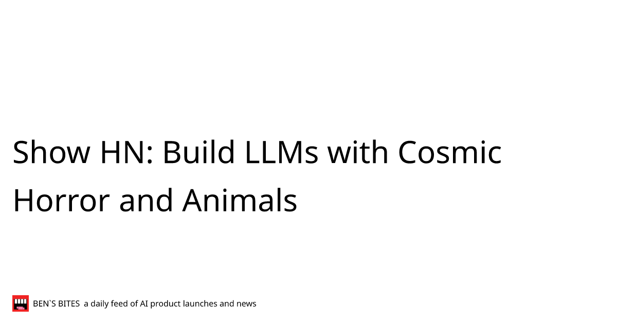 Show HN: Build LLMs with Cosmic Horror and Animals - Bens Bites