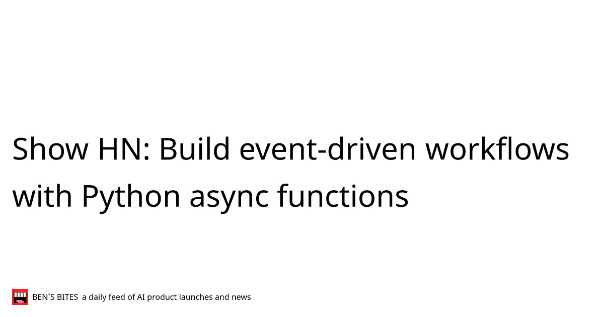 Show Hn Build Event Driven Workflows With Python Async Functions Bens Bites