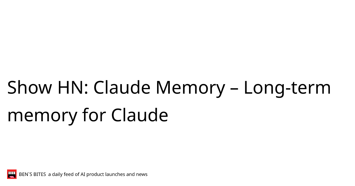 Show HN: Claude Memory – Long-term memory for Claude - Bens Bites
