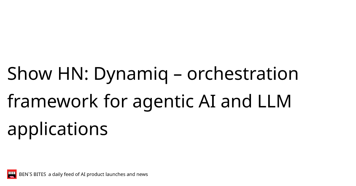 Show HN: Dynamiq – orchestration framework for agentic AI and LLM ...