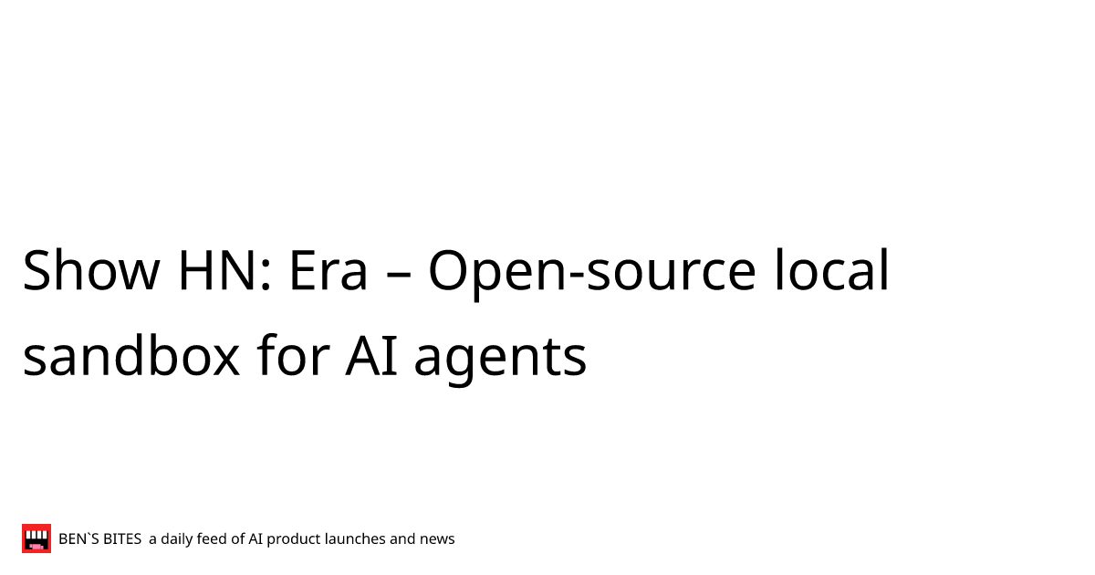 Show HN: Era – Open-source local sandbox for AI agents - Bens Bites