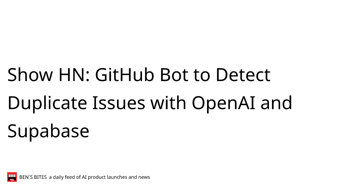Show HN: GitHub Bot to Detect Duplicate Issues with OpenAI and Supabase ...