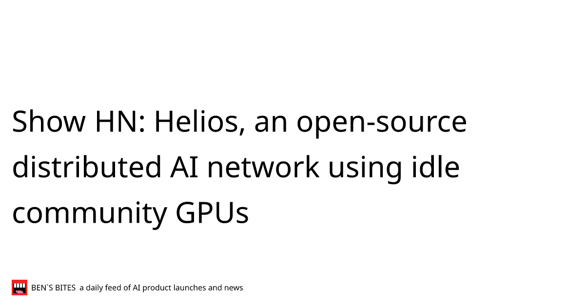 Show HN: Helios, an open-source distributed AI network using idle ...