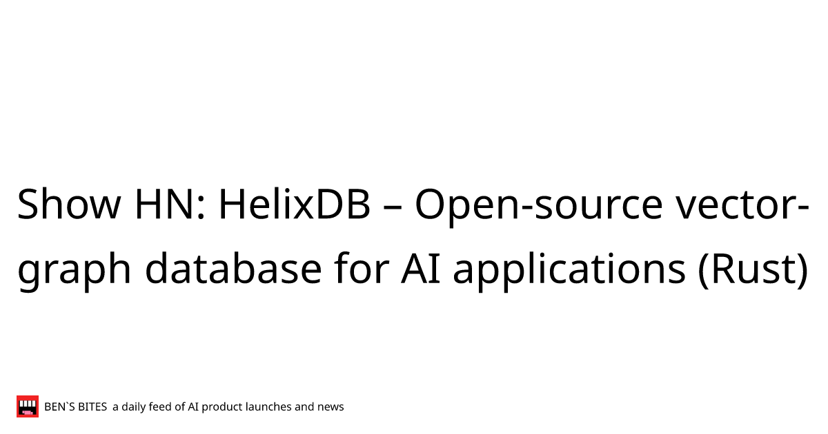 Show HN: HelixDB – Open-source vector-graph database for AI ...