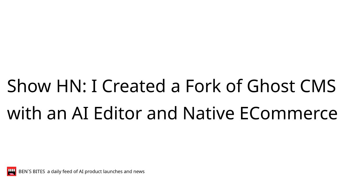 Show HN: I Created a Fork of Ghost CMS with an AI Editor and Native ...