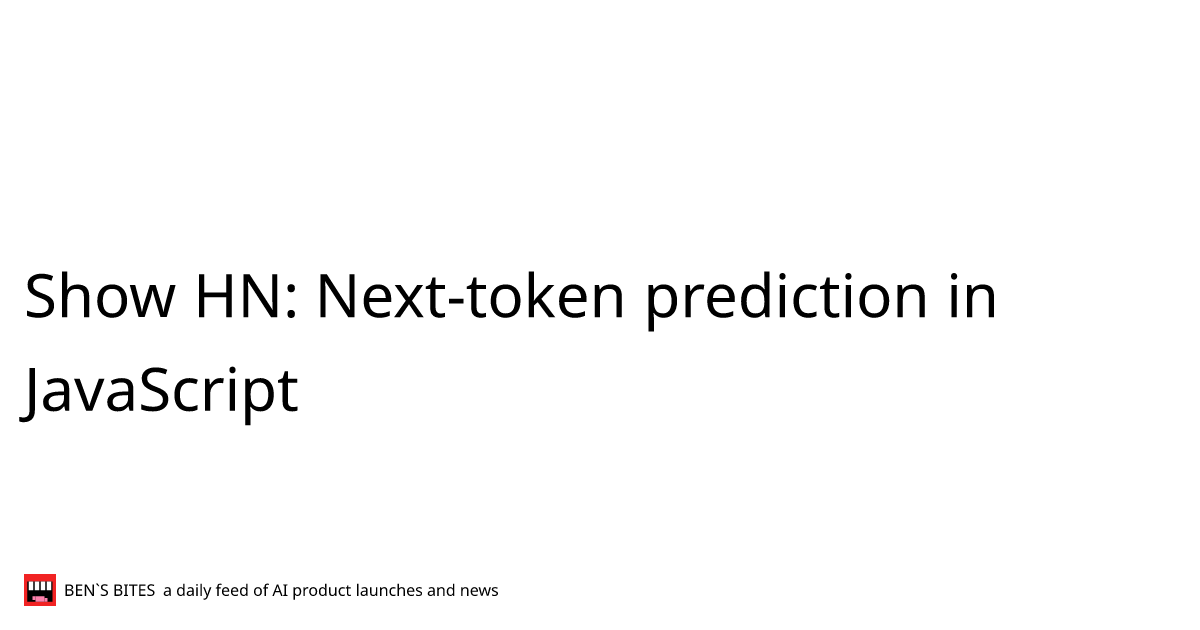 Show HN: Next-token prediction in JavaScript - Bens Bites