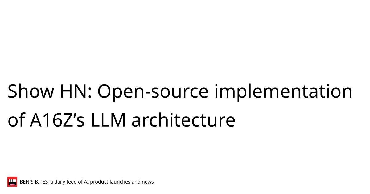Show Hn Open Source Implementation Of A16z S Llm Architecture Bens Bites