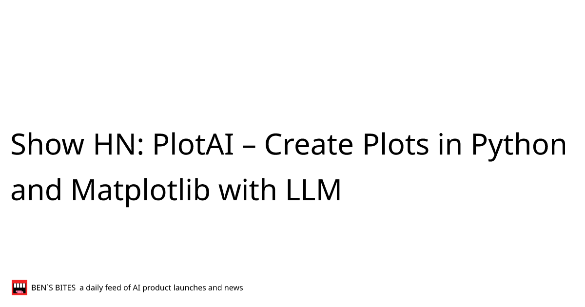 Show Hn Plotai Create Plots In Python And Matplotlib With Llm Bens Bites