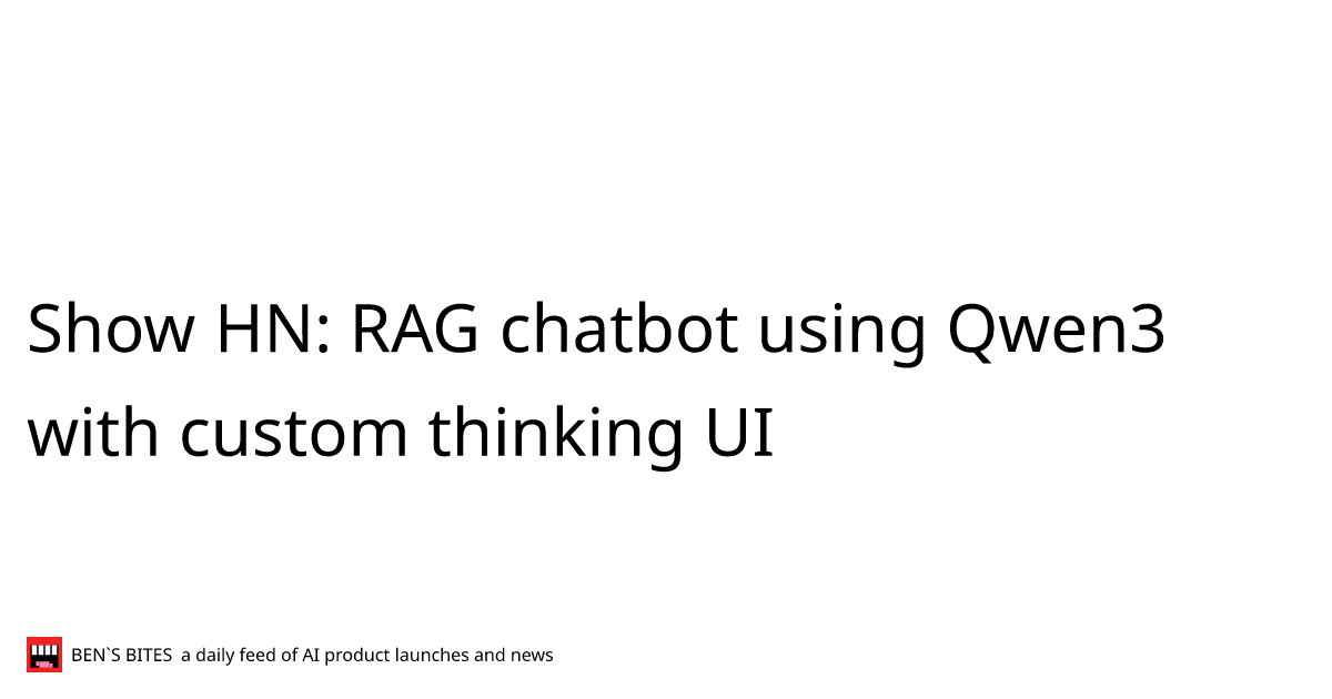 Show HN: RAG chatbot using Qwen3 with custom thinking UI - Bens Bites