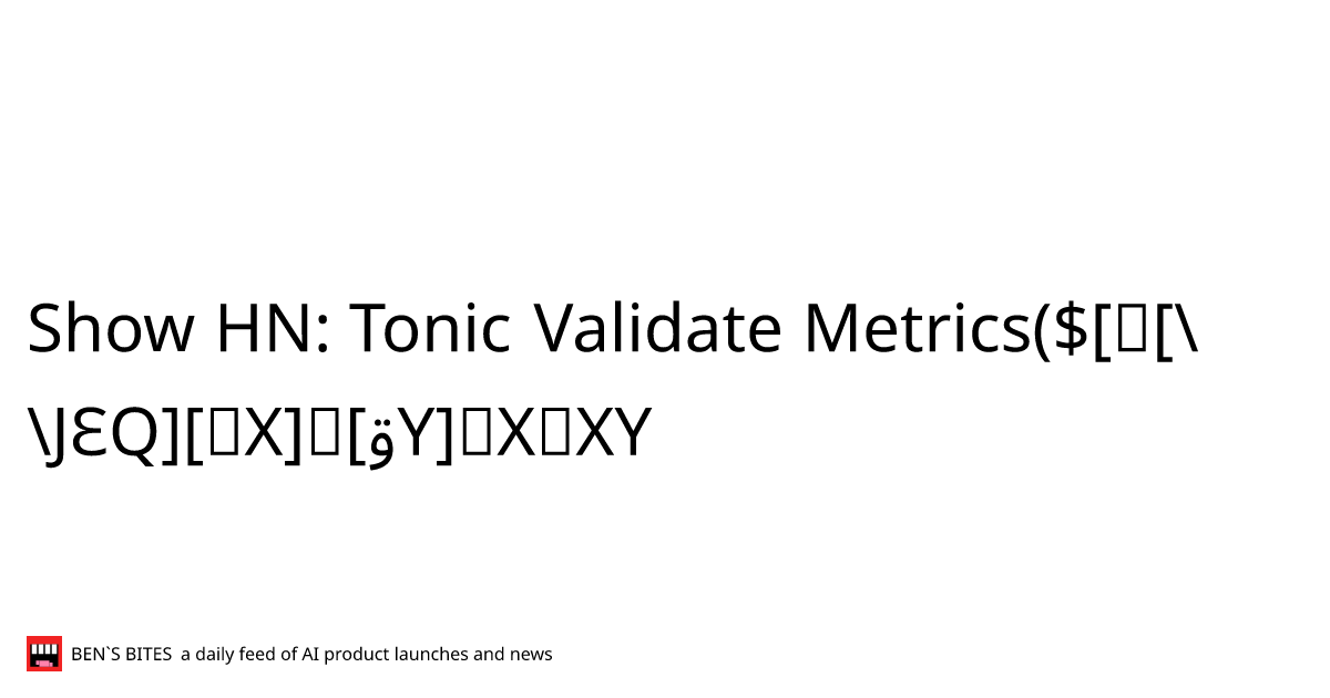 Show Hn Tonic Validate Metrics An Open Source Rag Evaluation Metrics Package Bens Bites 