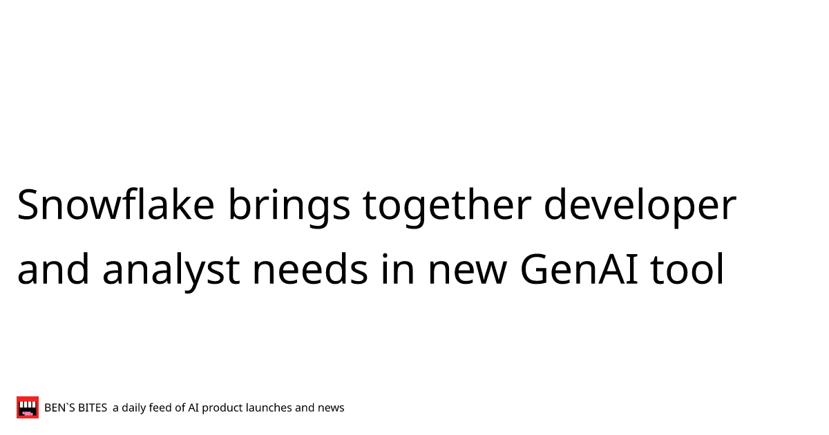 Snowflake brings together developer and analyst needs in new GenAI tool ...