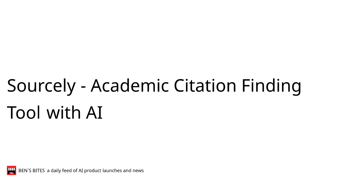 Sourcely - Academic Citation Finding Tool with AI - Bens Bites