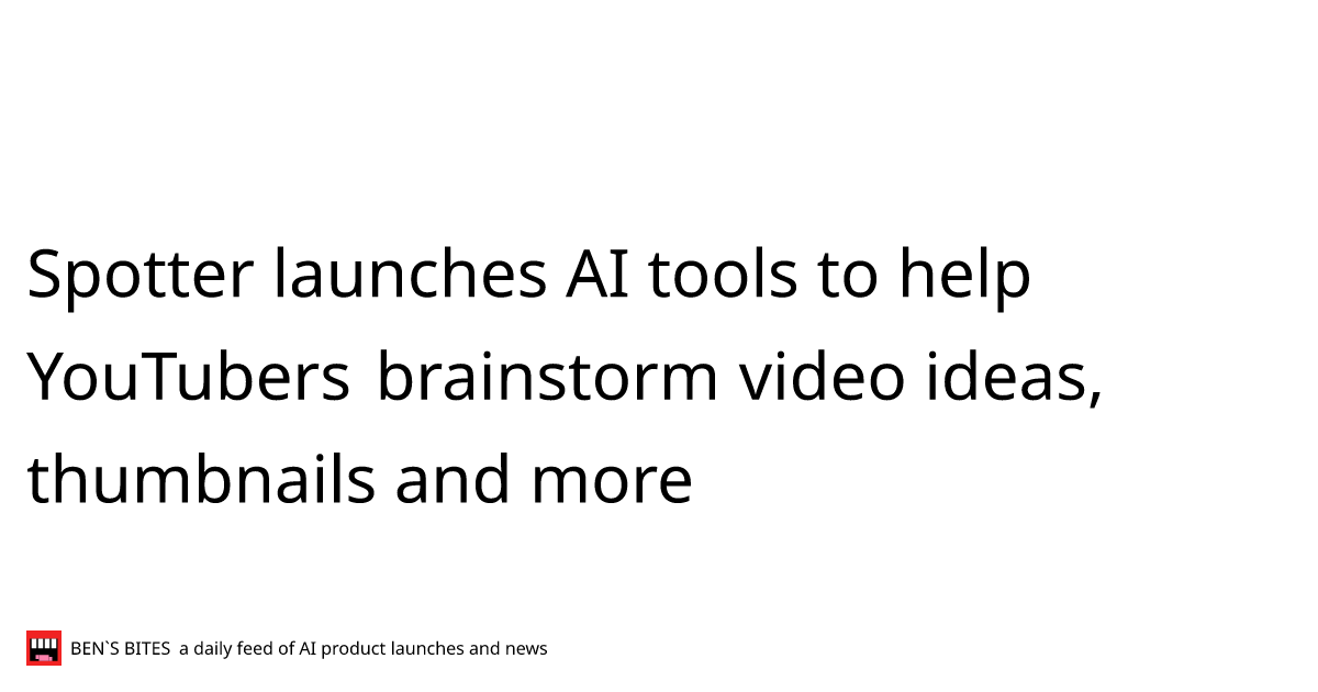 Spotter launches AI tools to help YouTubers brainstorm video ideas ...
