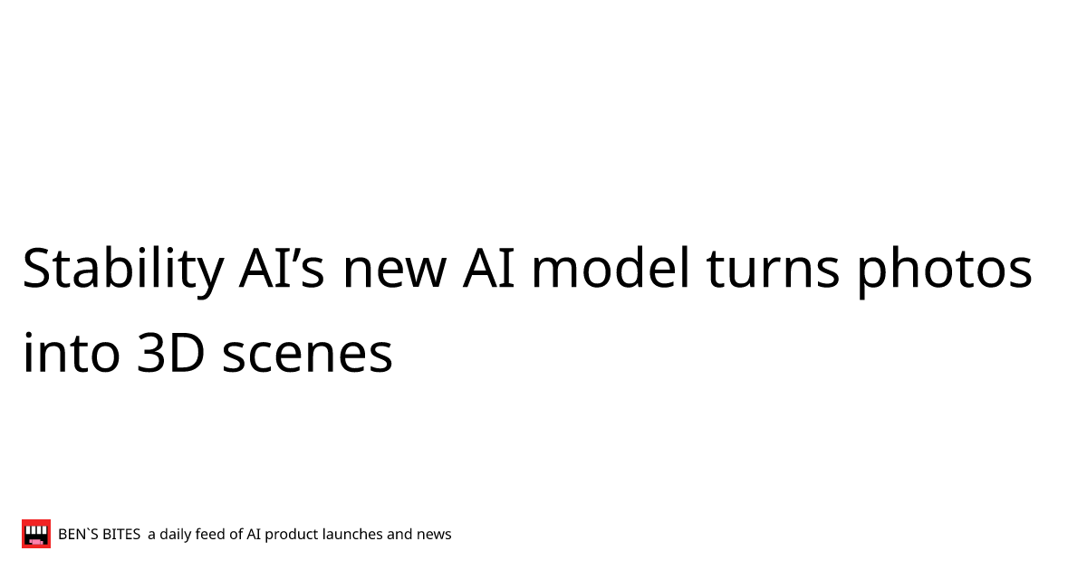 Stability AI’s new AI model turns photos into 3D scenes - Bens Bites