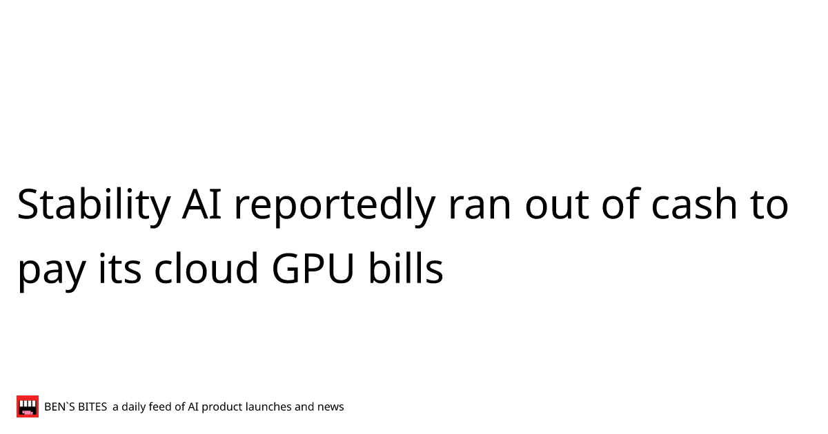 Stability AI reportedly ran out of cash to pay its cloud GPU bills ...