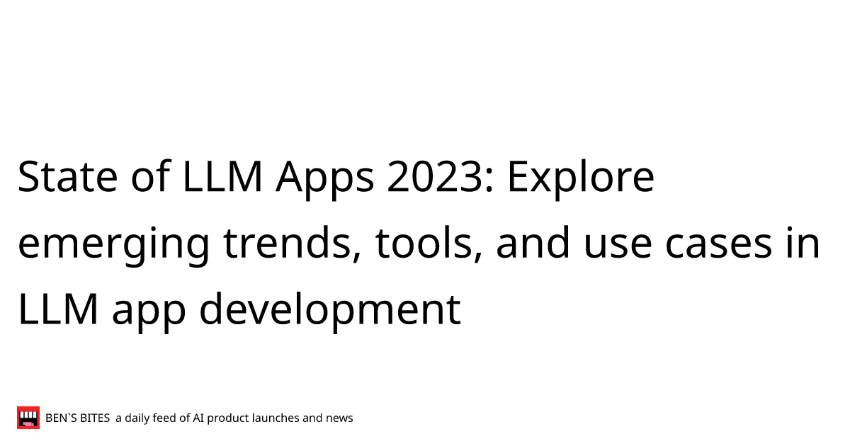 State Of Llm Apps 2023 Explore Emerging Trends Tools And Use Cases In Llm App Development