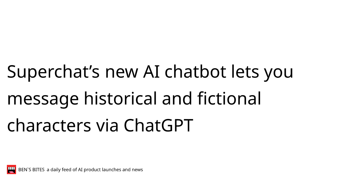Superchat’s new AI chatbot lets you message historical and fictional ...