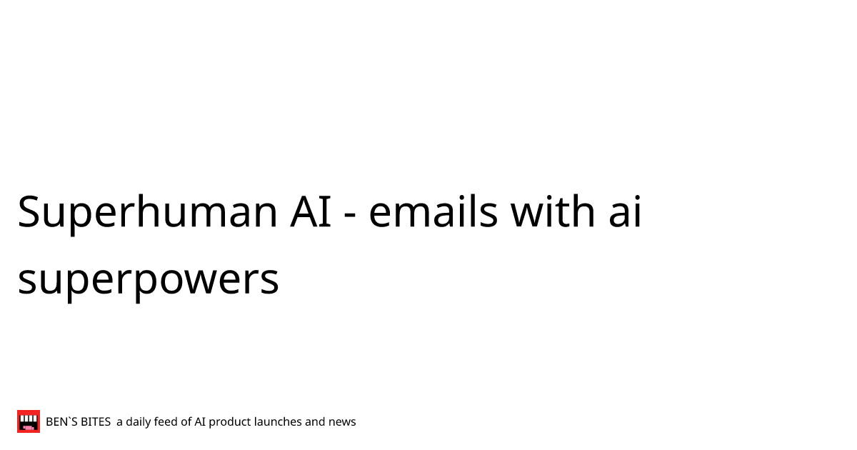 Superhuman AI - emails with ai superpowers - Bens Bites