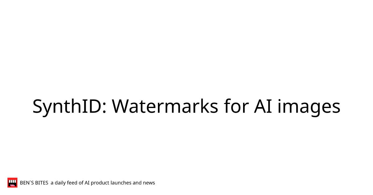 SynthID: Watermarks for AI images - Bens Bites