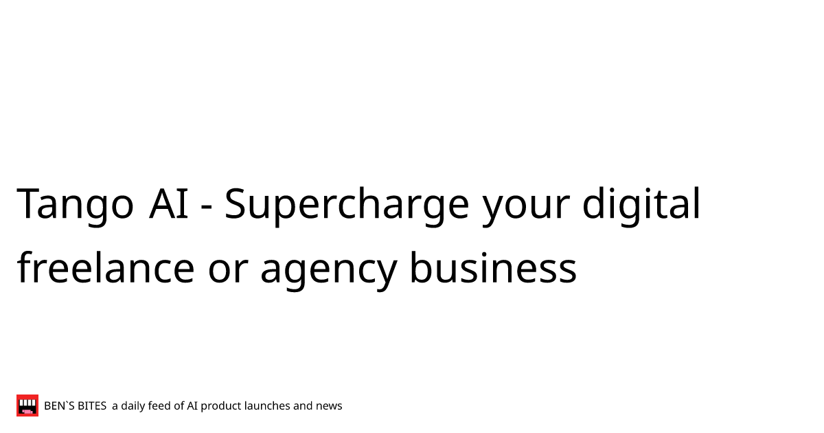 Tango AI - Bens Bites