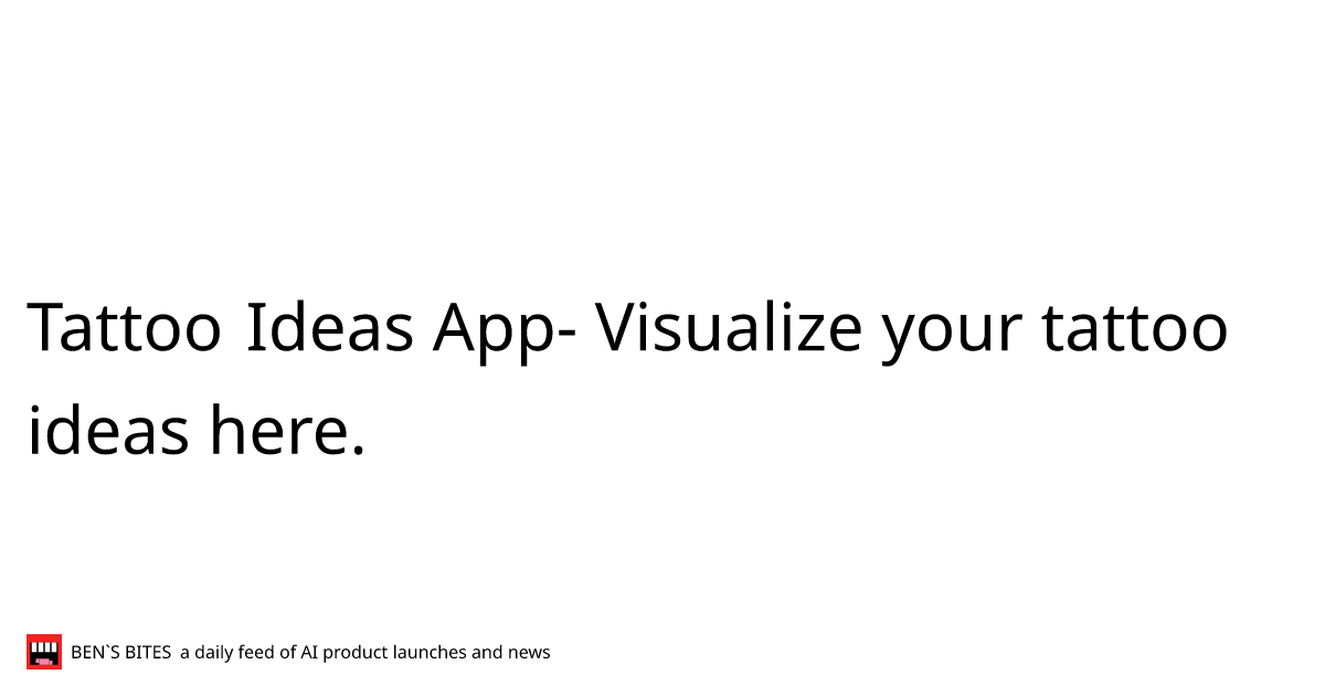 Tattoo Ideas App- Visualize your tattoo ideas here. - Bens Bites