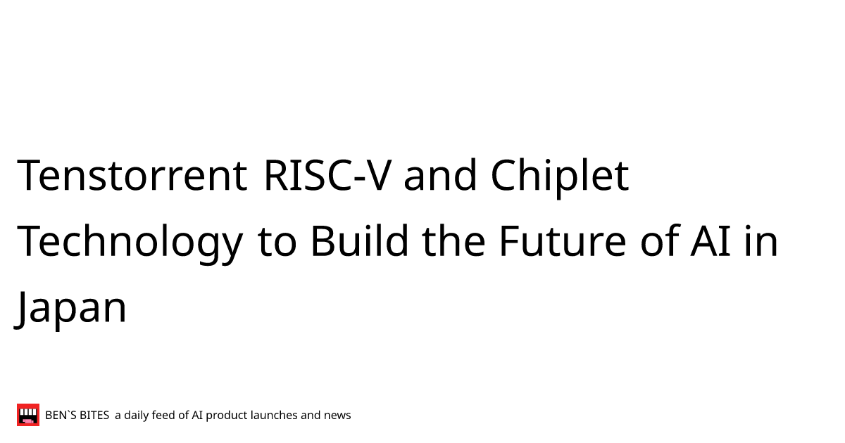 Tenstorrent RISC-V and Chiplet Technology to Build the Future of AI in ...