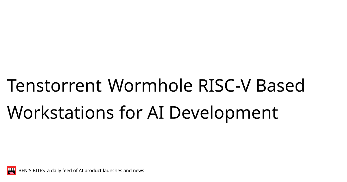 Tenstorrent Wormhole RISC-V Based Workstations for AI Development ...