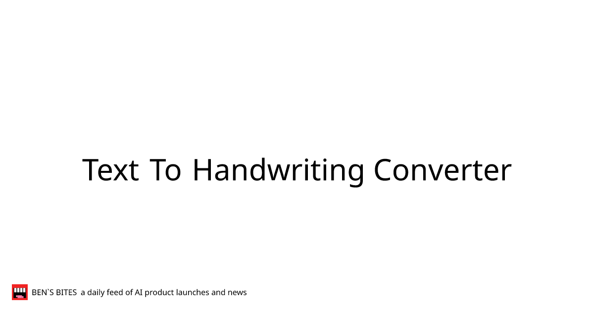 Text To Handwriting Converter - Bens Bites