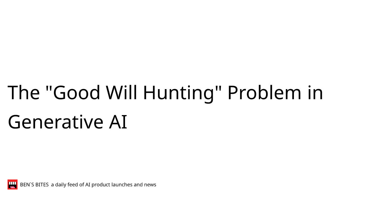 The "Good Will Hunting" Problem in Generative AI - Bens Bites