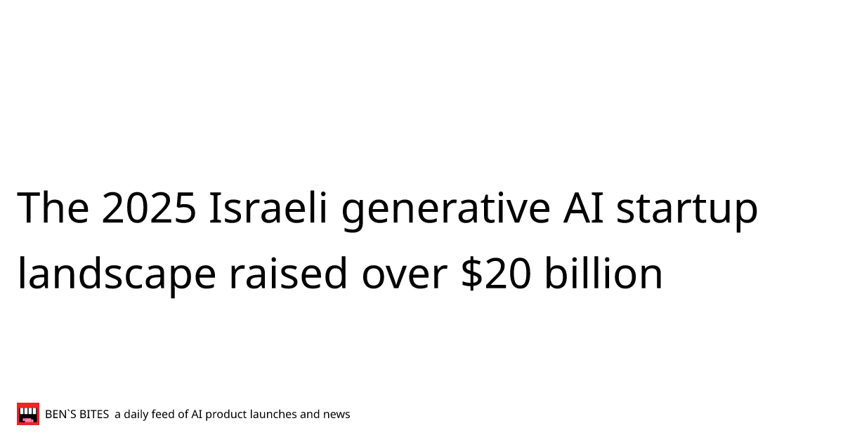 The 2025 Israeli generative AI startup landscape raised over $20 ...