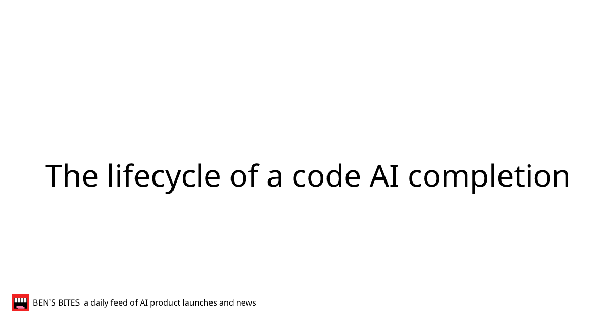 The lifecycle of a code AI completion - Bens Bites