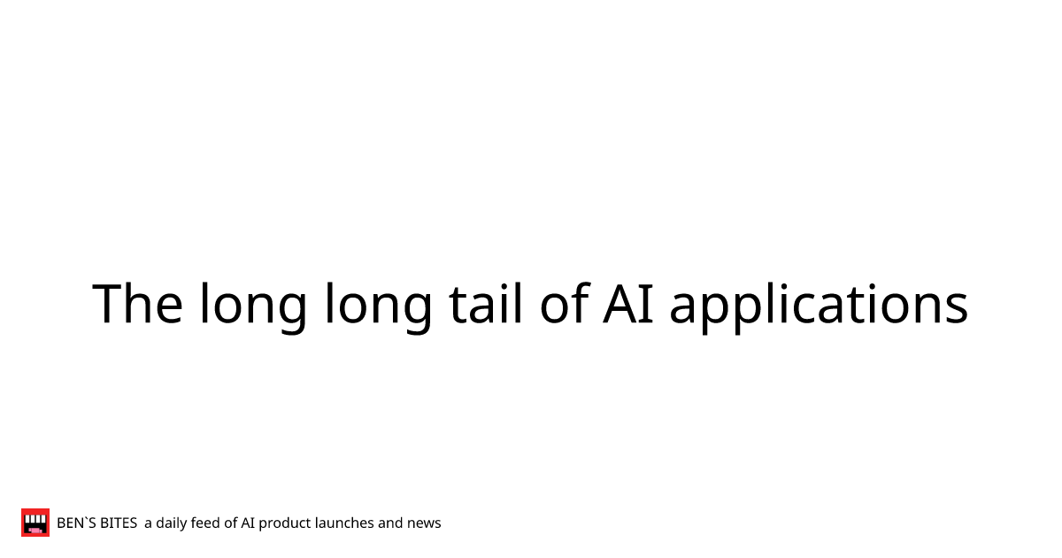 The long long tail of AI applications - Bens Bites