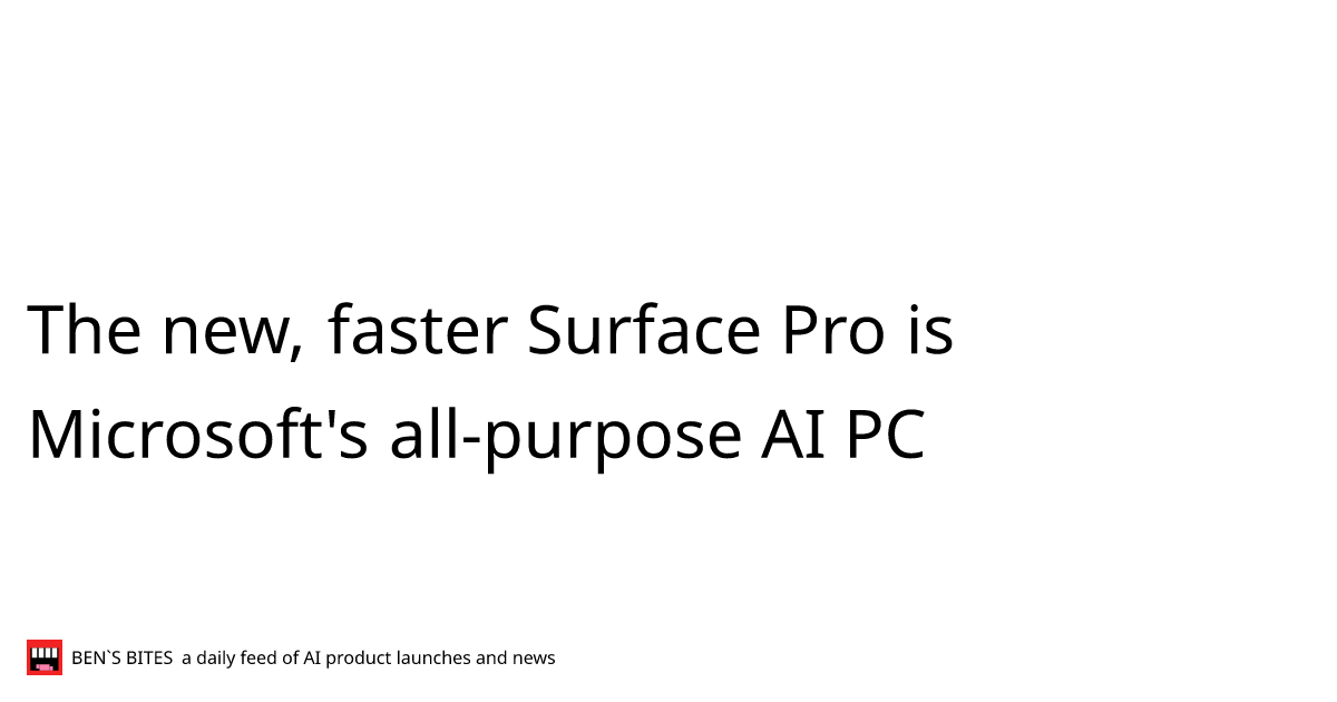 The new, faster Surface Pro is Microsoft's all-purpose AI PC - Bens Bites