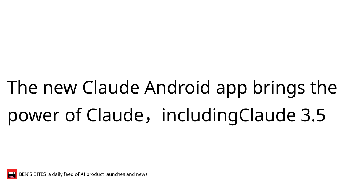 The new Claude Android app brings the power of Claude，includingClaude 3 ...