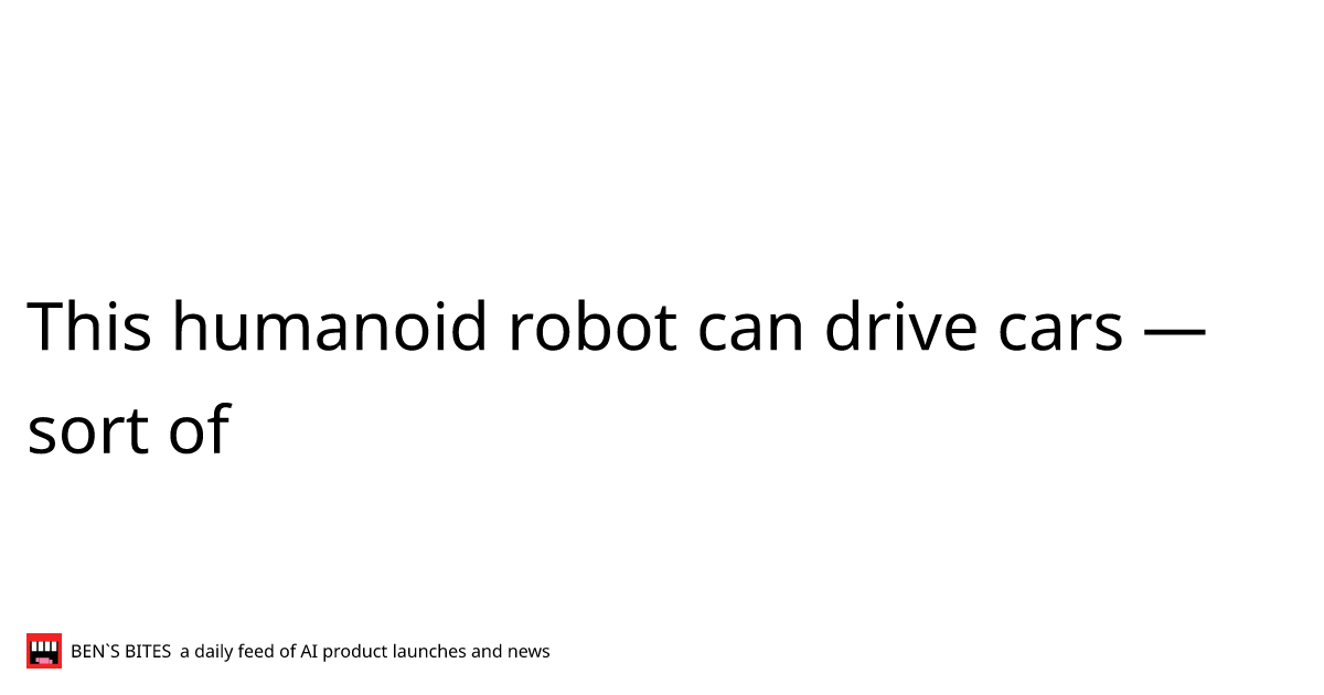 This humanoid robot can drive cars — sort of - Bens Bites