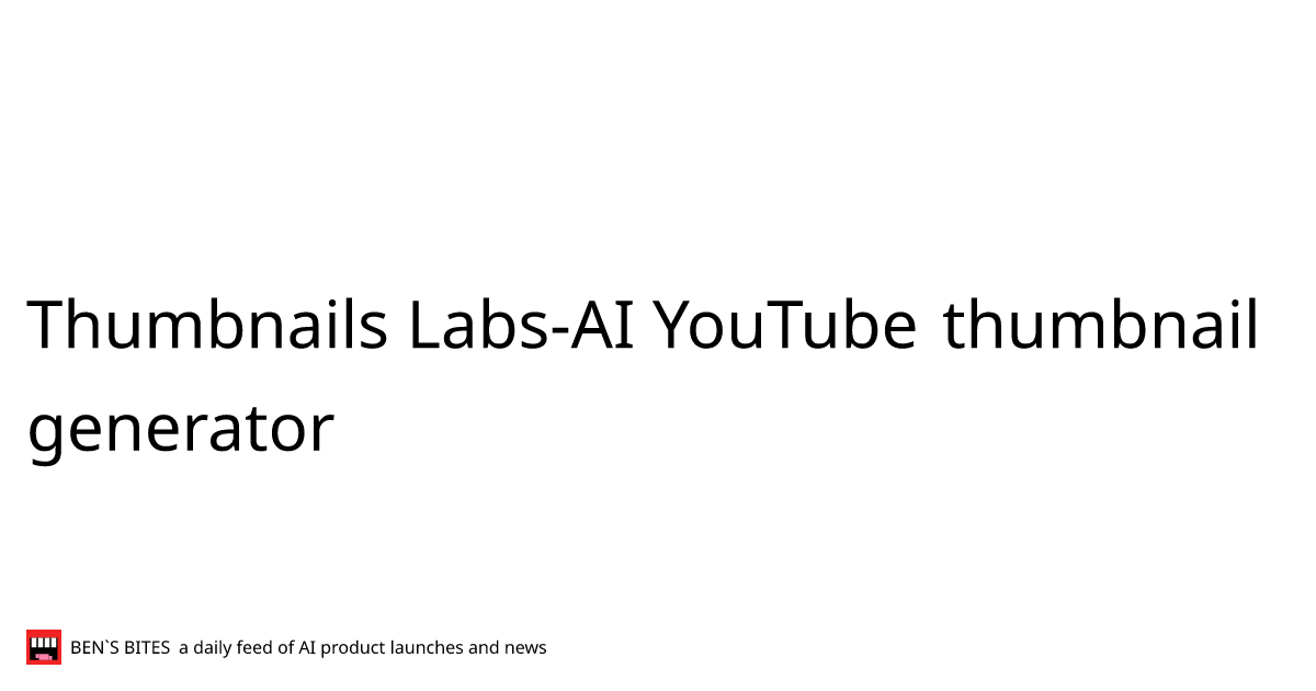 Thumbnails Labs-AI YouTube thumbnail generator - Bens Bites