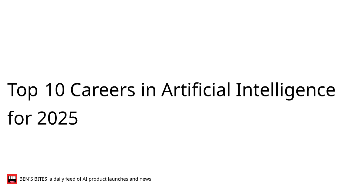 Top 10 Careers in Artificial Intelligence for 2025 - Bens Bites
