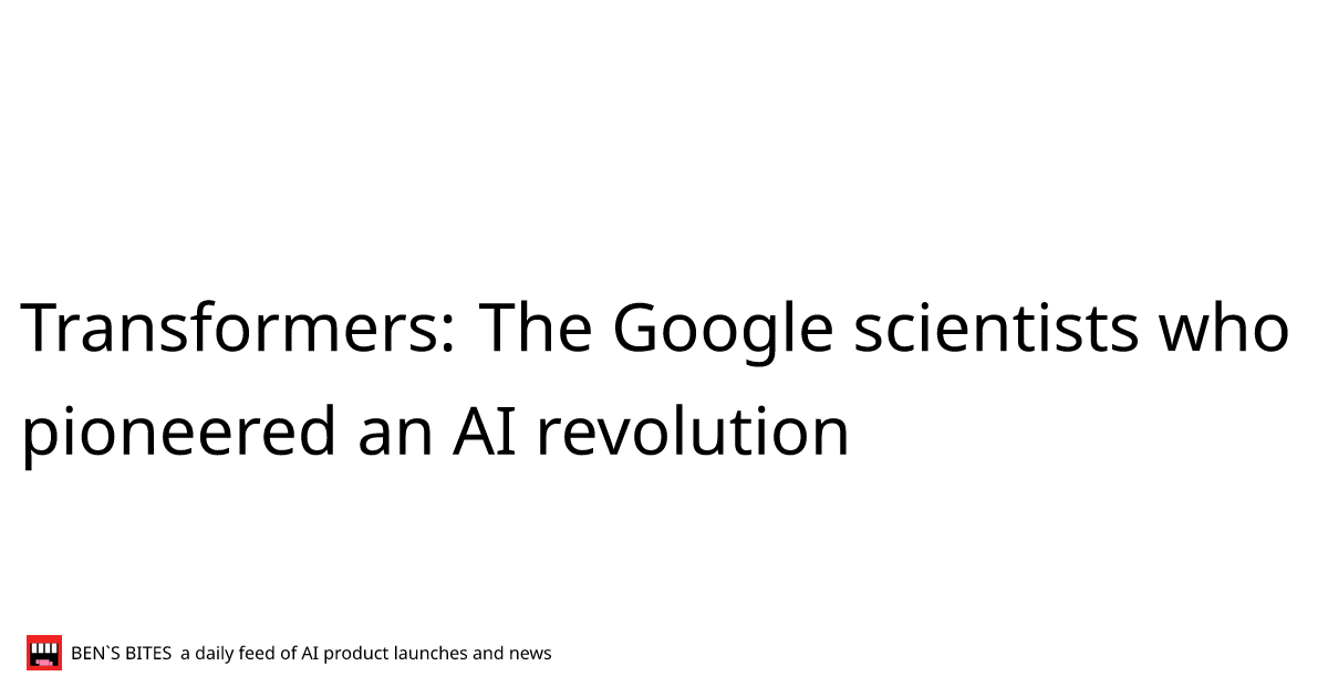 Transformers: The Google scientists who pioneered an AI revolution ...