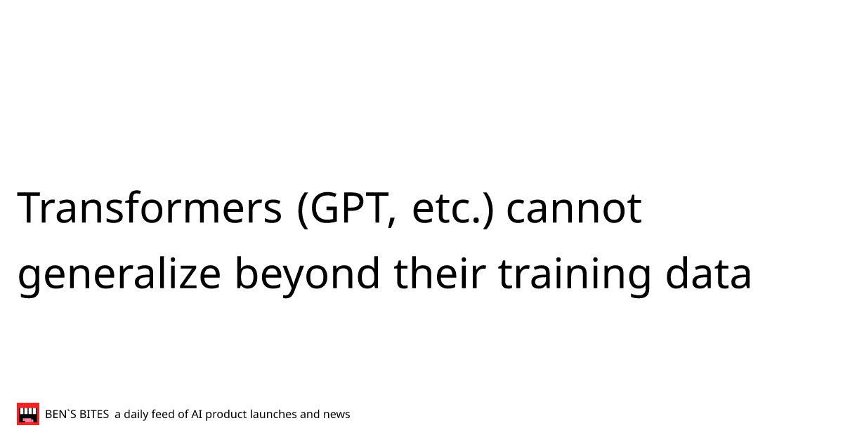 Transformers (GPT, etc.) cannot generalize beyond their training data ...