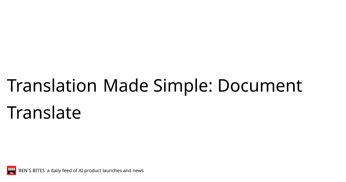 Translation Made Simple: Document Translate - Bens Bites