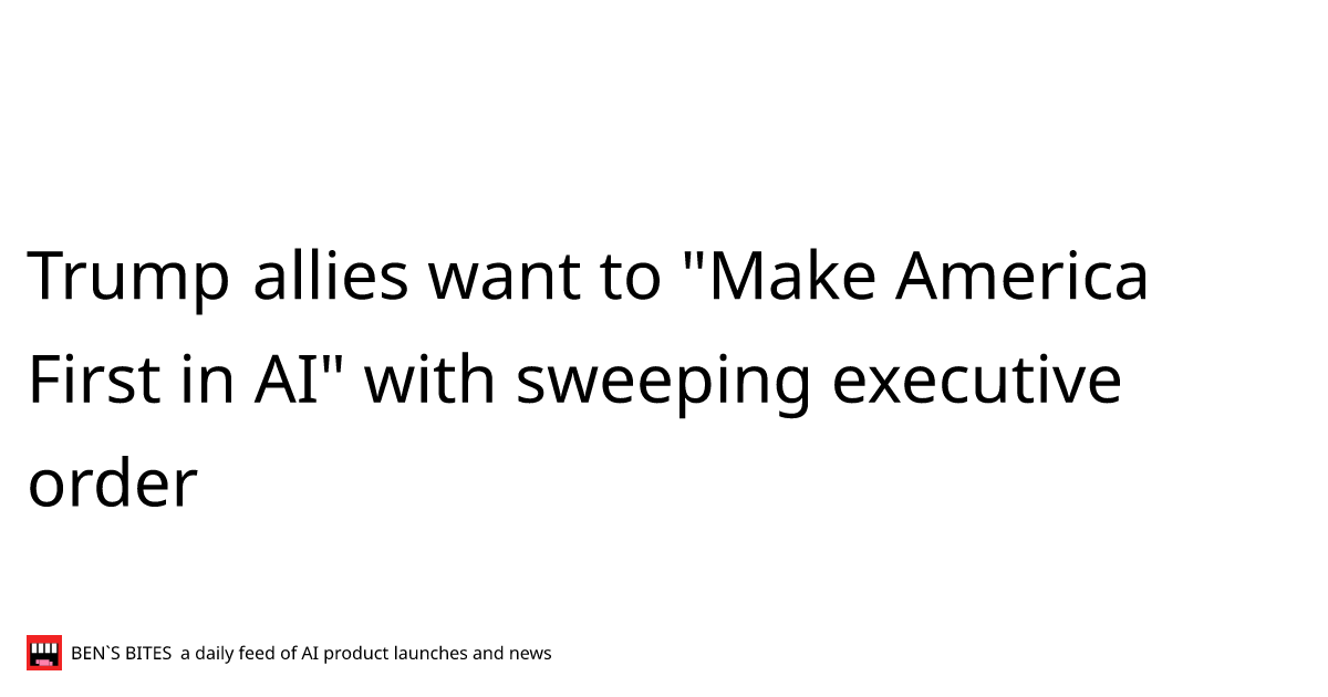Trump allies want to "Make America First in AI" with sweeping executive ...