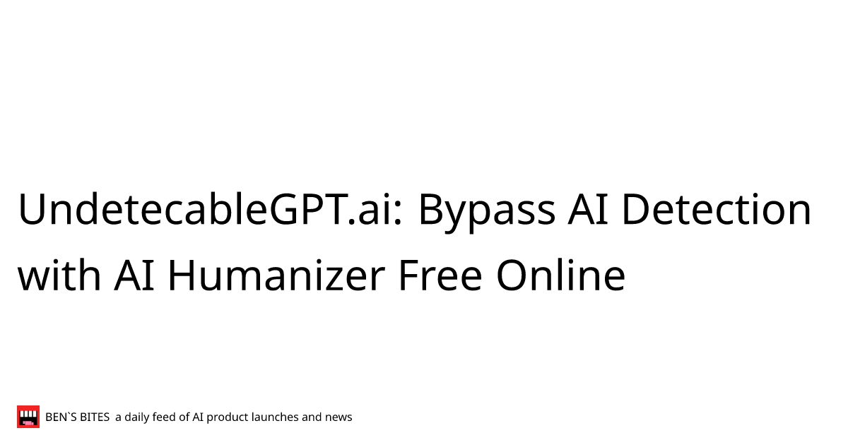 UndetecableGPT.ai: Bypass AI Detection with AI Humanizer Free Online ...