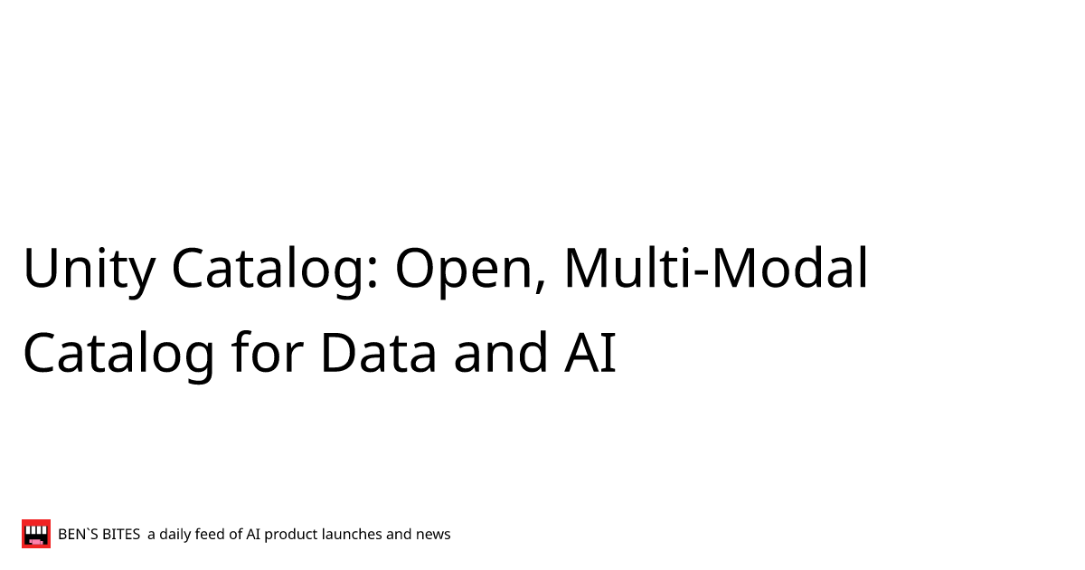Unity Catalog: Open, Multi-Modal Catalog for Data and AI - Bens Bites