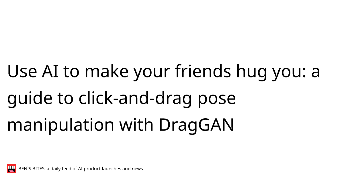 Use AI to make your friends hug you: a guide to click-and-drag pose manipulation with DragGAN ...