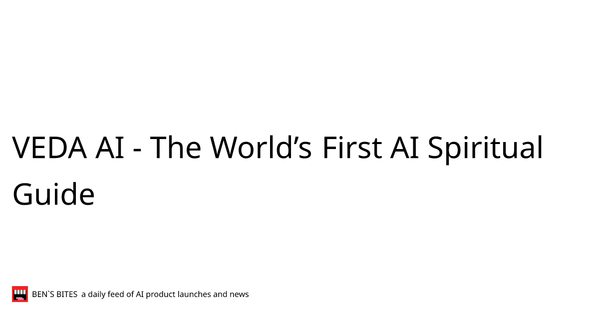 VEDA AI - The World’s First AI Spiritual Guide - Bens Bites
