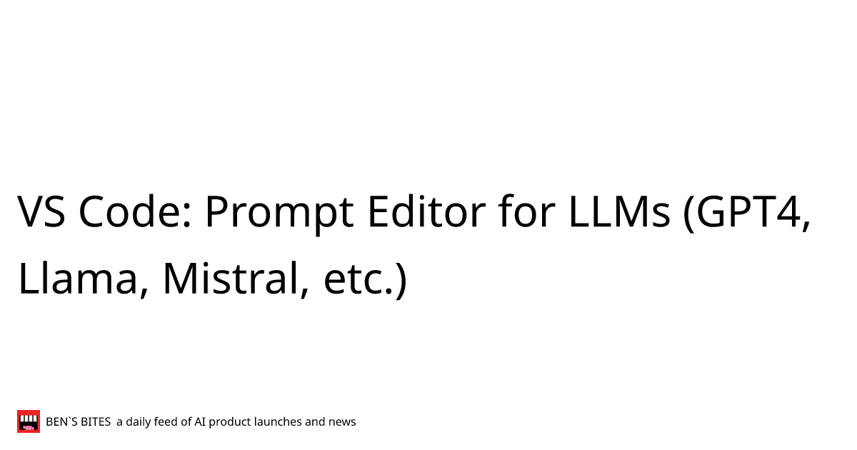 VS Code: Prompt Editor for LLMs (GPT4, Llama, Mistral, etc.) - Bens Bites
