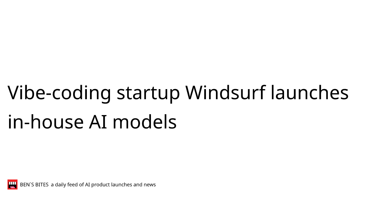 Vibe-coding startup Windsurf launches in-house AI models - Bens Bites
