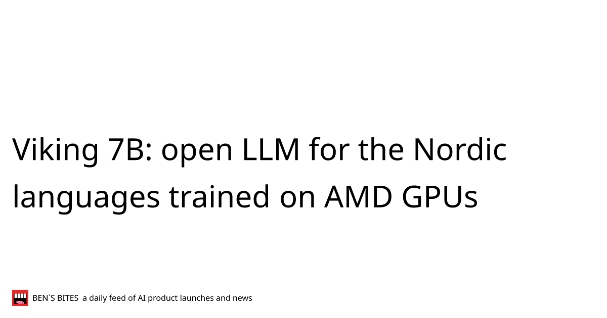 Viking 7B: open LLM for the Nordic languages trained on AMD GPUs - Bens ...
